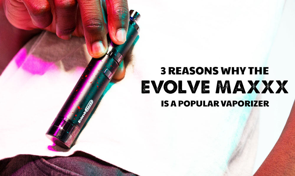 Reasons Why The Evolve Maxxx Is A Popular Vaporizer | Wulf Mods